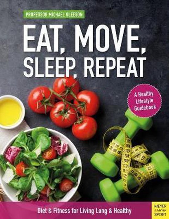 Eat, Move, Sleep, Repeat: Diet & Fitness for Living Long & Healthy ...