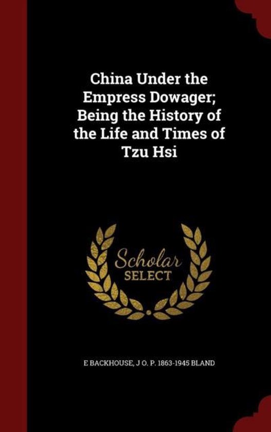 China Under the Empress Dowager; Being the History of the Life and ...