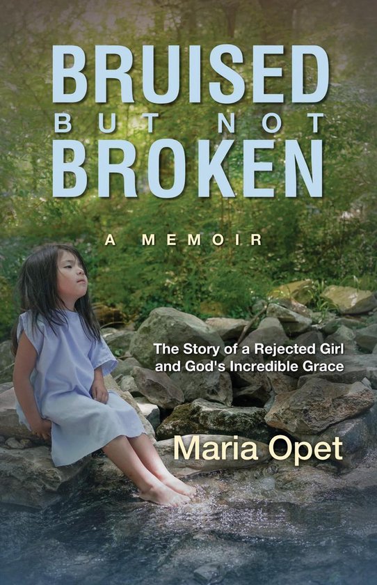 Bruised but Not Broken: The Story of a Rejected Girl and God’s ...