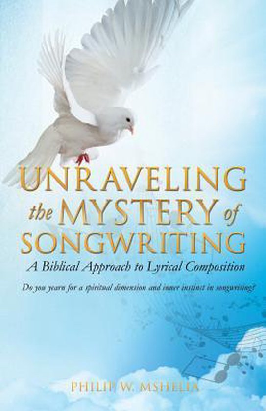Unraveling the Mystery of Songwriting, Philip W Mshelia | 9781628711103 ...