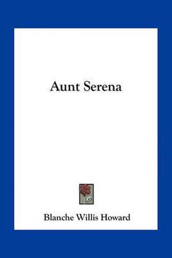 Aunt Serena, Blanche Willis Howard | 9781163719558 | Boeken | bol.com