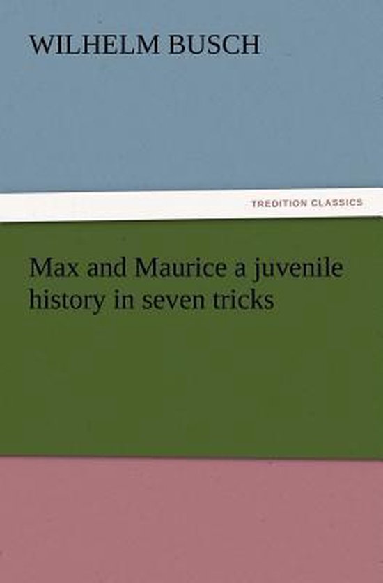 Max and Maurice a juvenile history in seven tricks, Wilhelm Busch ...
