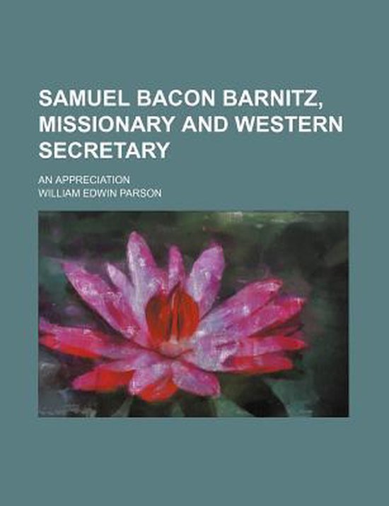 Samuel Bacon Barnitz, Missionary and Western Secretary; An Appreciation ...