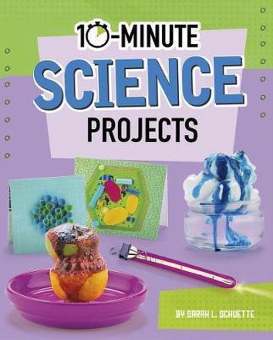 10-Minute Makers- 10-Minute Science Projects, Sarah L. Schuette ...
