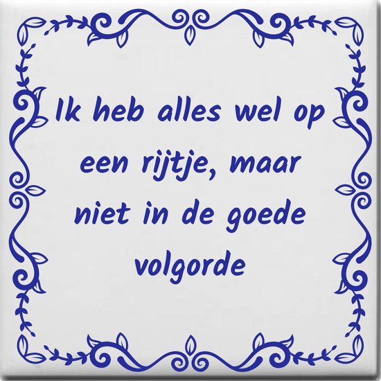 Wijsheden tegeltje met spreuk over Overig: Ik heb alles wel op een rijtje maar niet in... | bol