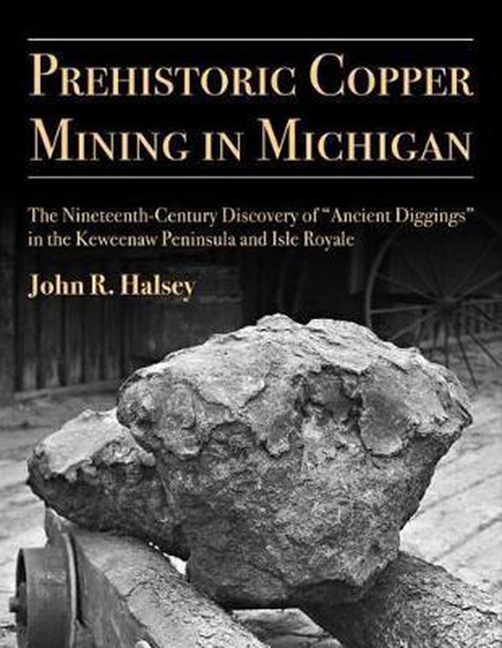 Prehistoric Copper Mining in Michigan: The Nineteenth-Century Discovery ...