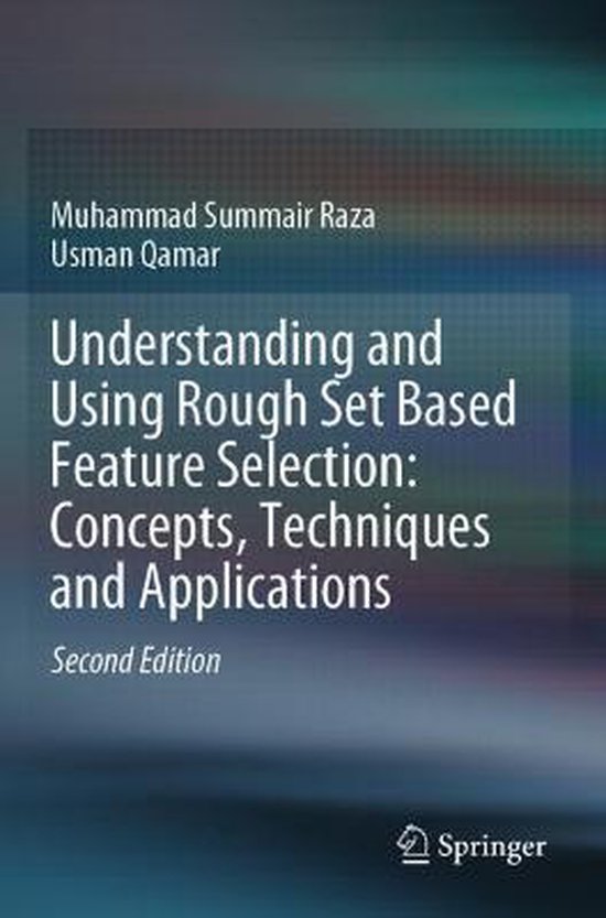 Understanding And Using Rough Set Based Feature Selection Concepts Techniques