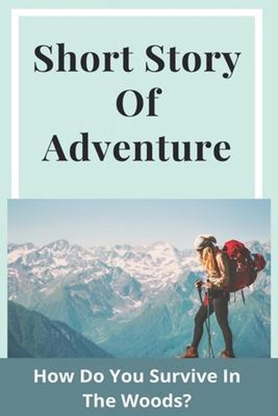 Short Story Of Adventure: How Do You Survive In The Woods ...