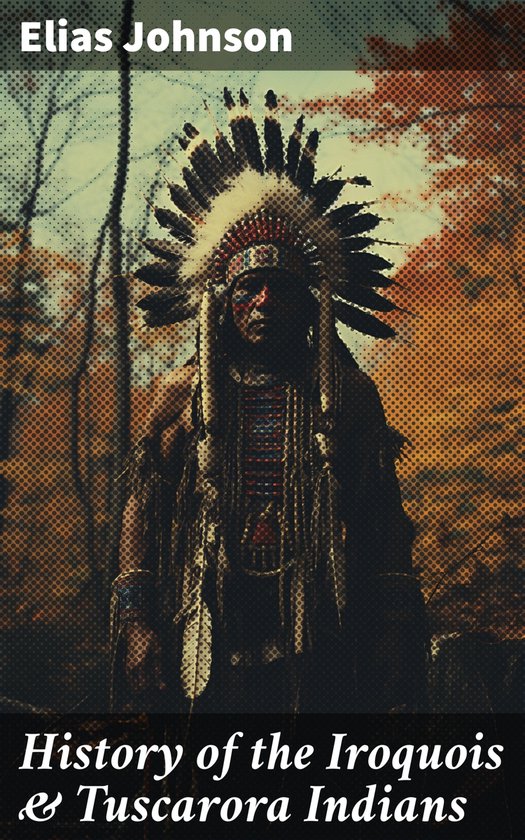 History of the Iroquois & Tuscarora Indians (ebook), Elias Johnson ...