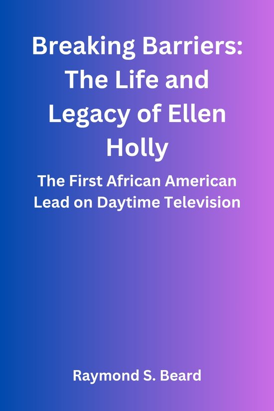 Breaking Barriers: The Life and Legacy of Ellen Holly (ebook), Raymond S. Beard |... | bol