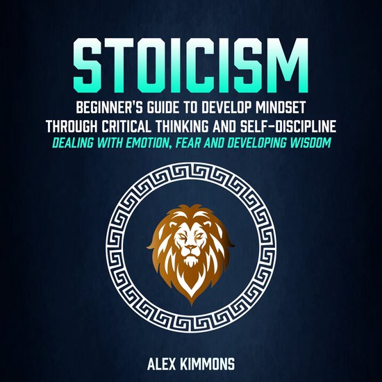 Stoicism: Beginner's Guide To Develop Mindset Through Critical Thinking ...