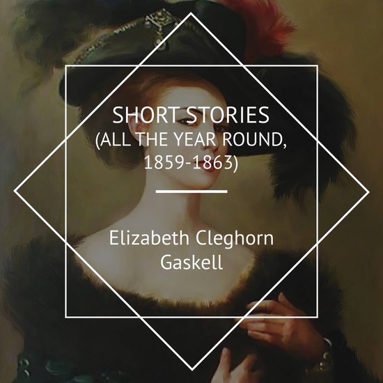 Short Stories (All the Year Round, 1859-1863), Elizabeth Cleghorn ...