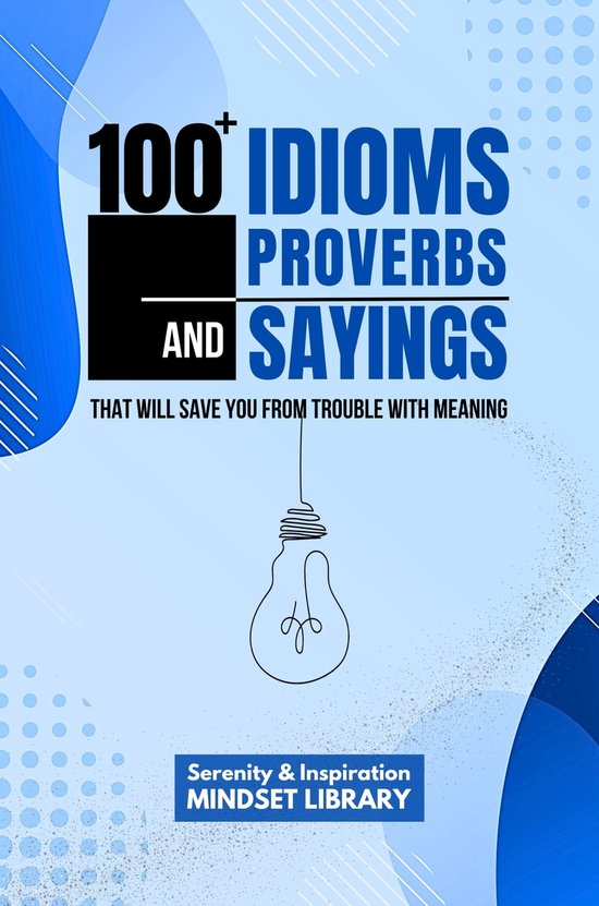 100+ Idioms, Proverbs And Sayings That Will Save You From Trouble With ...
