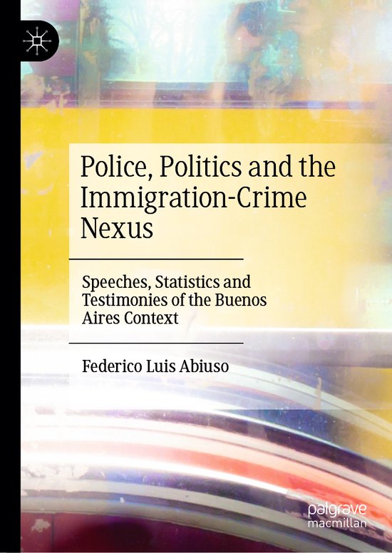 Police, Politics and the Immigration-Crime Nexus, Federico Luis Abiuso ...