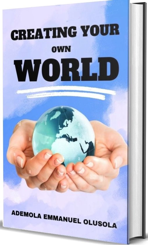 Creating Your Own World (ebook), Emmanuel Olusola Ademola ... Creating Your Own World (ebook), Emmanuel Olusola Ademola ...
