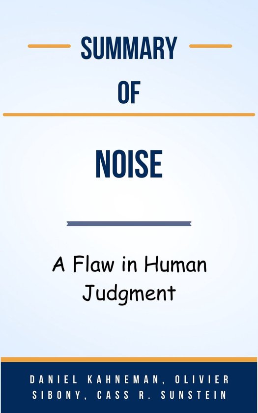 Summary Of Noise A Flaw in Human Judgment by Daniel Kahneman, Olivier ...
