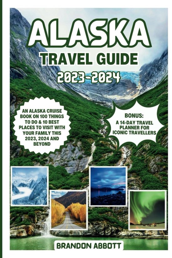Alaska Travel Guide 2023-2024: An Alaska Cruise Book On 100 Things To Do & 10 Best... | bol