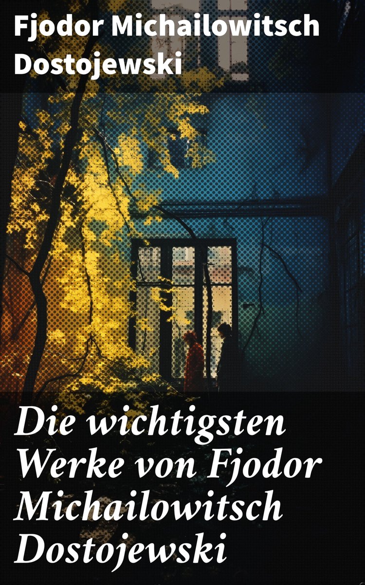 Die wichtigsten Werke von Fjodor Michailowitsch Dostojewski (ebook ...