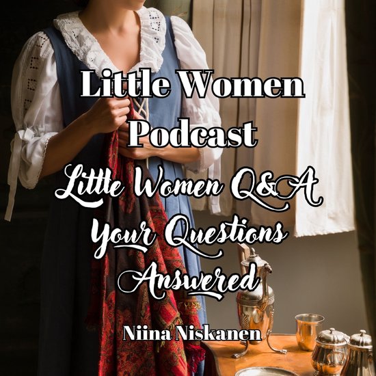 Little Women Podcast Q&A Your Questions Answered, Niina Niskanen ...
