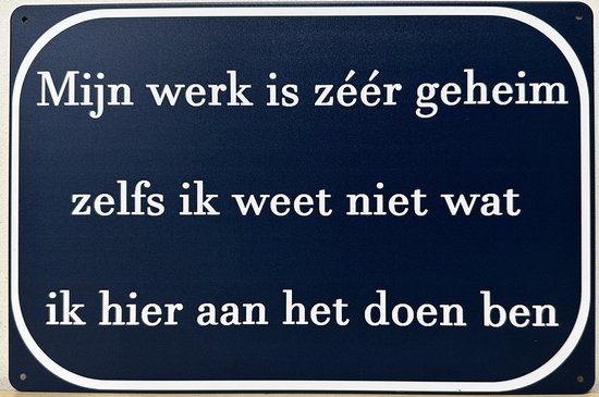 Mijn werk is zeer Geheim zelfs ik weet niet wat ik hier aan het doen ben Reclamebord... | bol