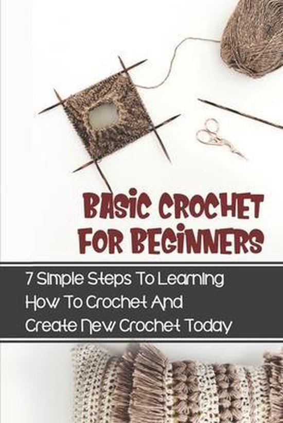 Basic Crochet For Beginners: 7 Simple Steps To Learning How To Crochet ...