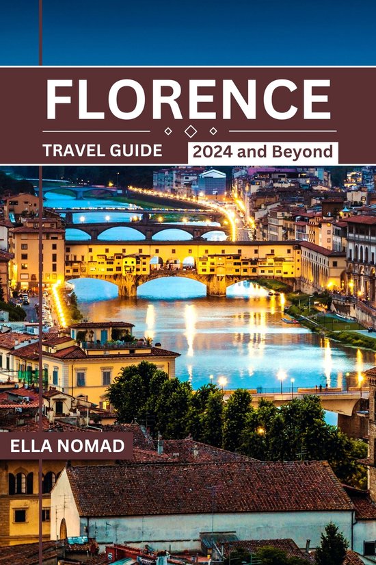 FLORENCE TRAVEL GUIDE 2024 AND BEYOND (ebook), ELLA NOMAD ...