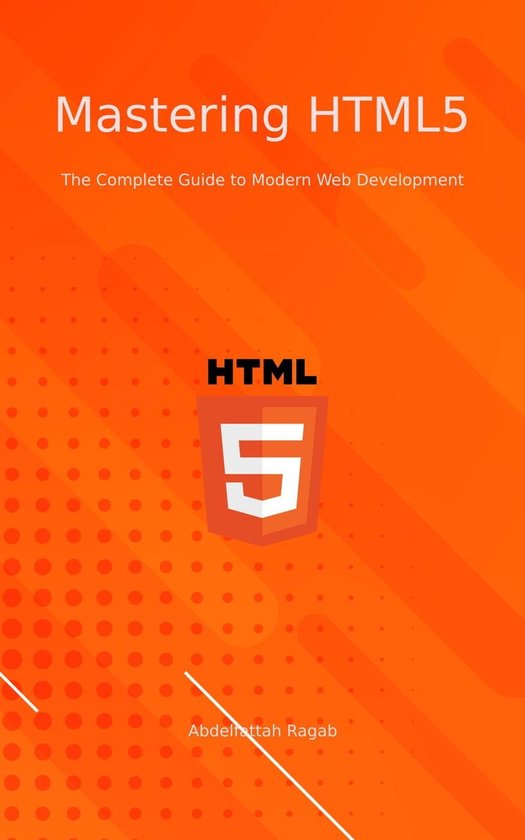 Mastering Html5 The Complete Guide To Modern Web Development Ebook Abdelfattah Bol