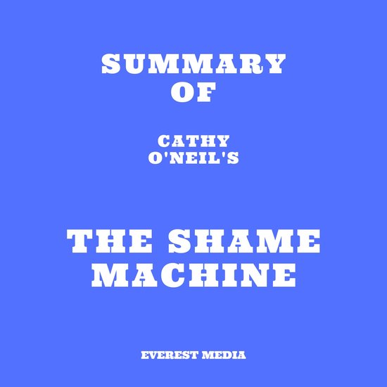 Summary of Cathy O'Neil's The Shame Machine, Everest Media ...
