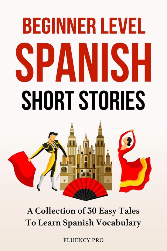 Beginner Level Spanish Short Stories: A Collection of 30 Easy Tales to ...