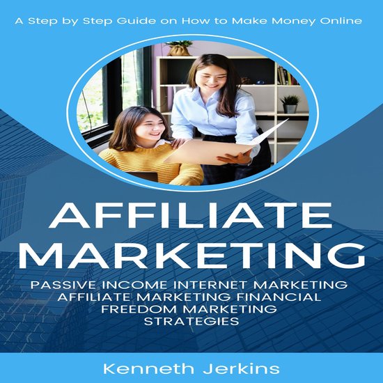 Affiliate Marketing: A Step by Step Guide on How to Make Money Online (Passive Income... | bol