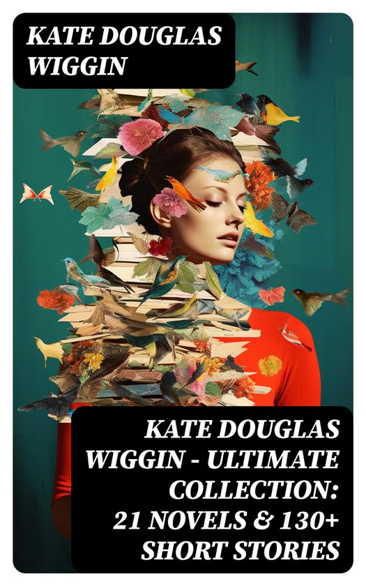 KATE DOUGLAS WIGGIN – Ultimate Collection: 21 Novels & 130+ Short Stories (ebook),... | bol