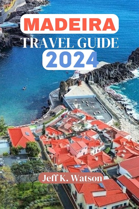 MADEIRA TRAVEL GUIDE 2024 (ebook), Jeff K. Watson | 1230007411977 ...