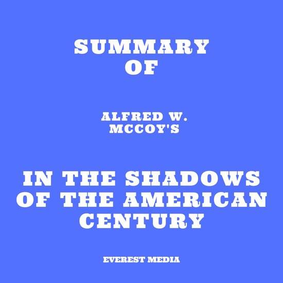 Summary of Alfred W. McCoy's In the Shadows of the American Century ...