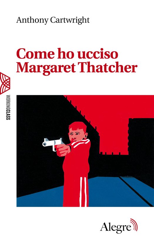 Working Class - Come ho ucciso Margaret Thatcher (ebook), Anthony ...