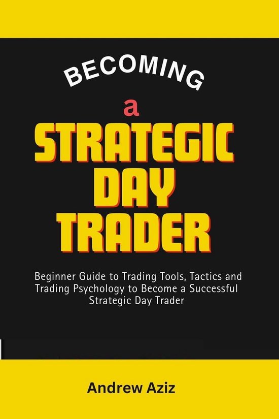 Becoming a Strategic day Trader : Beginner Guide to Trading Tools, Tactics and Trading... | bol