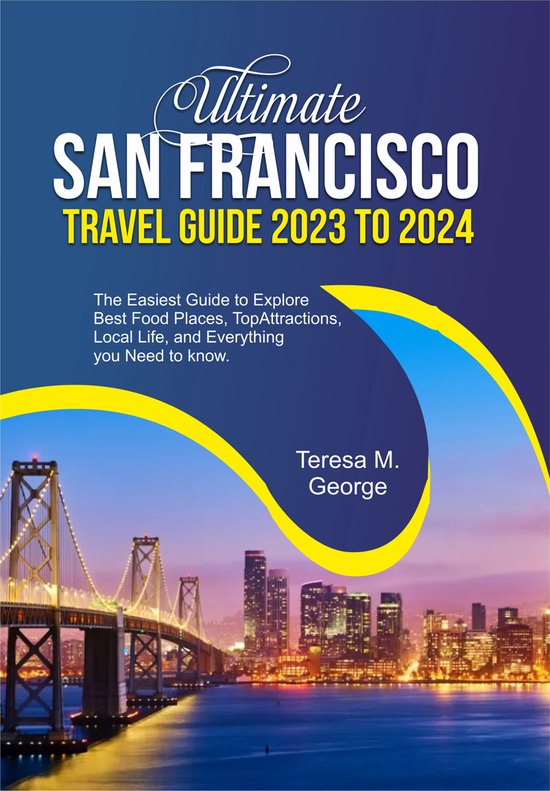 ULTIMATE SAN FRANCISCO TRAVEL GUIDE 2023 TO 2024 (ebook), Teresa M. George |... | bol