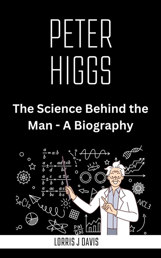 Peter Higgs: The Science Behind the Man-A Biography (ebook), Lorris J ...