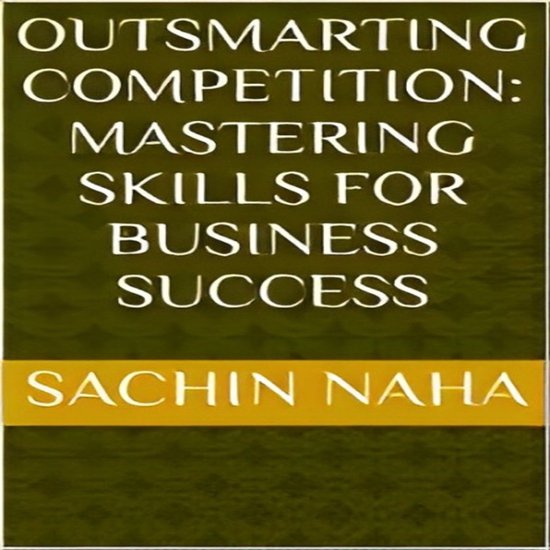 Outsmarting Competition: Mastering Skills for Business Success, Sachin ...