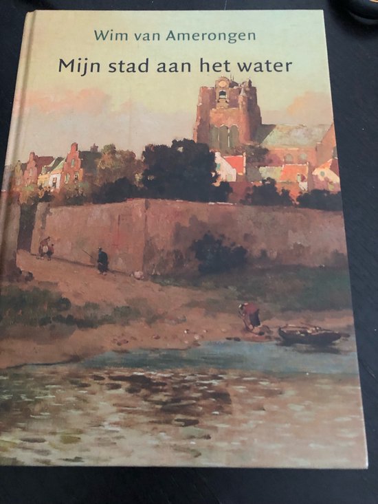 Mijn stad aan het water, Wim van Amerongen | 9789082131529 | Boeken | bol