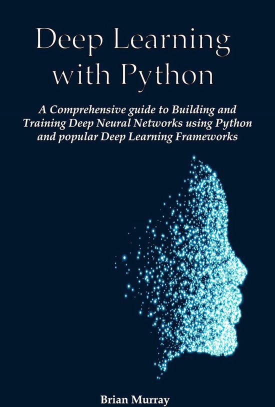 Deep Learning with Python: A Comprehensive guide to Building and Training Deep Neural... | bol