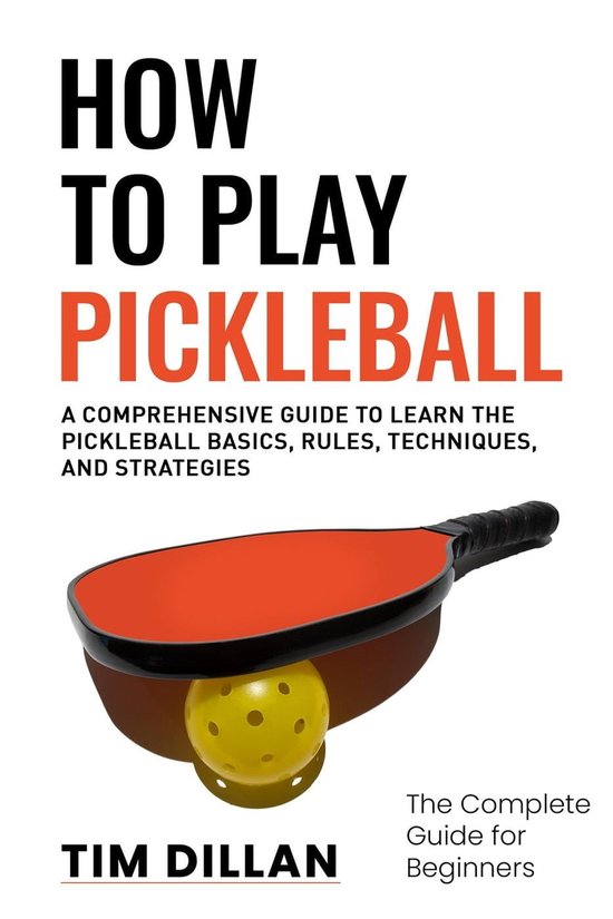How to Play Pickleball The Complete Guide for Beginners : A Comprehensive Guide to... | bol