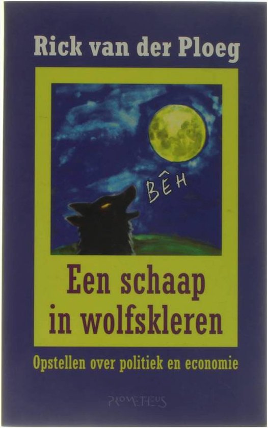 Een Schaap in wolfskleren - opstellen over politiek en economie, Rick ...