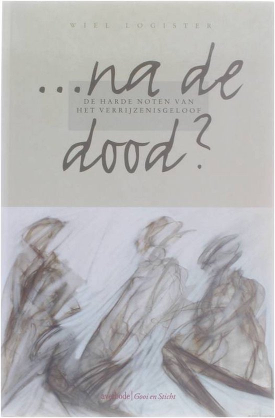 Na de dood? De harde noten van het verrijzenisgeloof, Wiel Logister ...