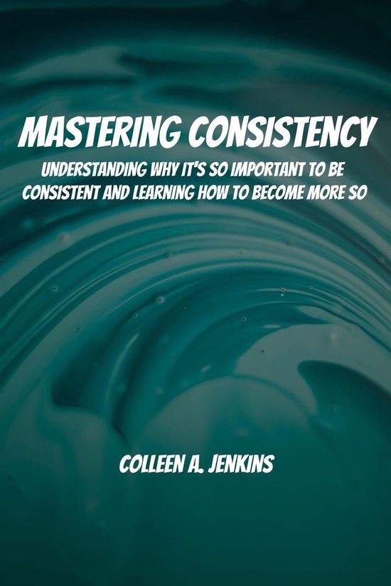 Mastering Consistency! Understanding Why It's So Important To Be Consistent And... | bol