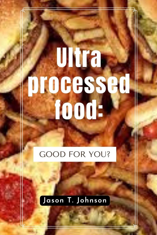 Ultra processed food (ebook), Jason t. Johnson | 1230006148461 | Boeken ...