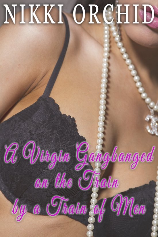 Virgin Erotica A Virgin Gangbanged On The Train By A Train Of Men