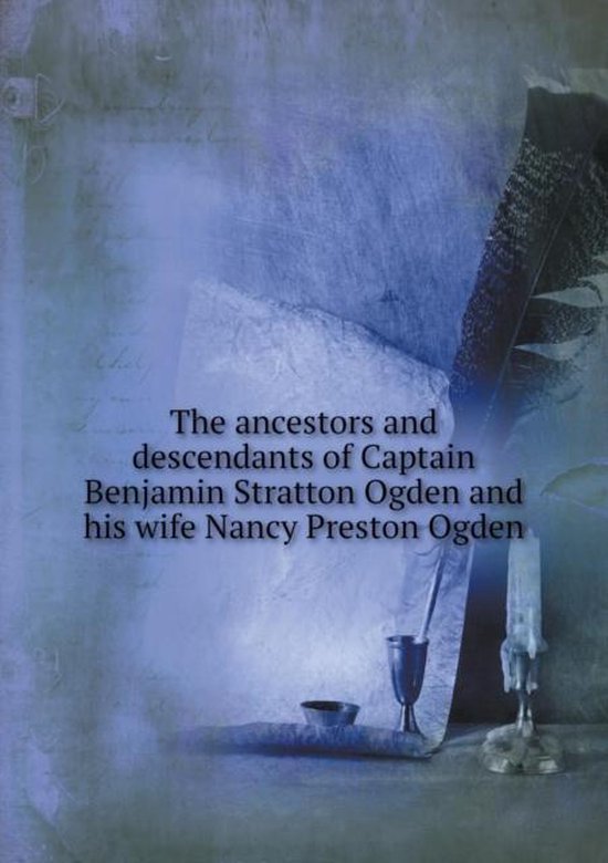 The Ancestors and Descendants of Captain Benjamin Stratton Ogden and ...