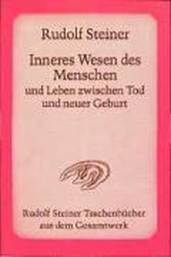 Inneres Wesen des Menschen und Leben zwischen Tod und neuer Geburt ...