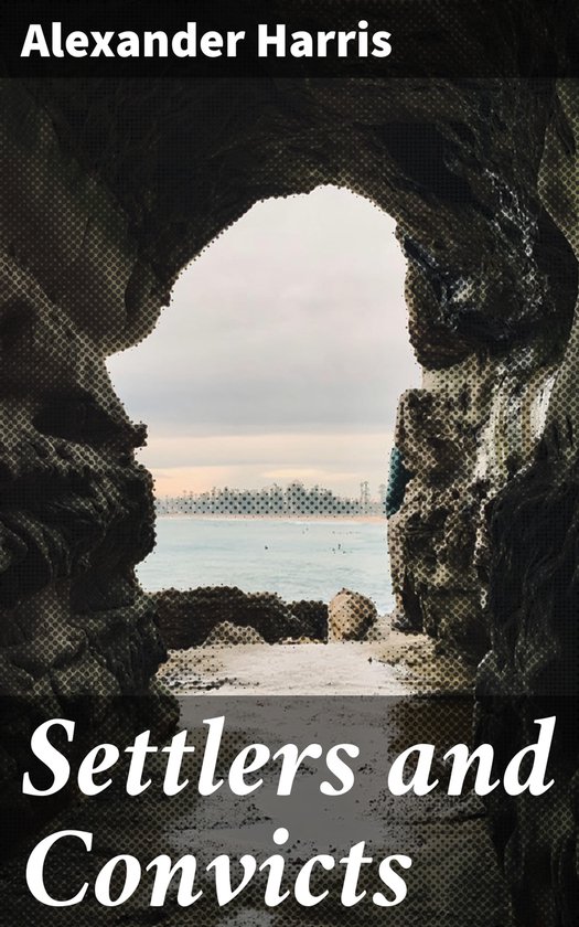 Settlers and Convicts (ebook), Alexander Harris | 4066338074850 ...