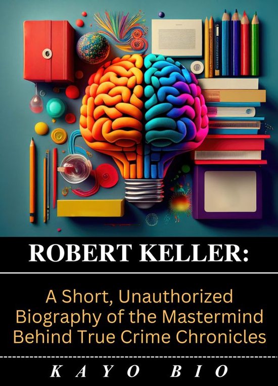 Robert Keller: A Short, Unauthorized Biography of the Mastermind Behind True Crime... | bol